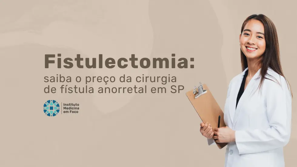 Fistulectomia: Preço da Cirurgia de Fístula Anorretal em SP